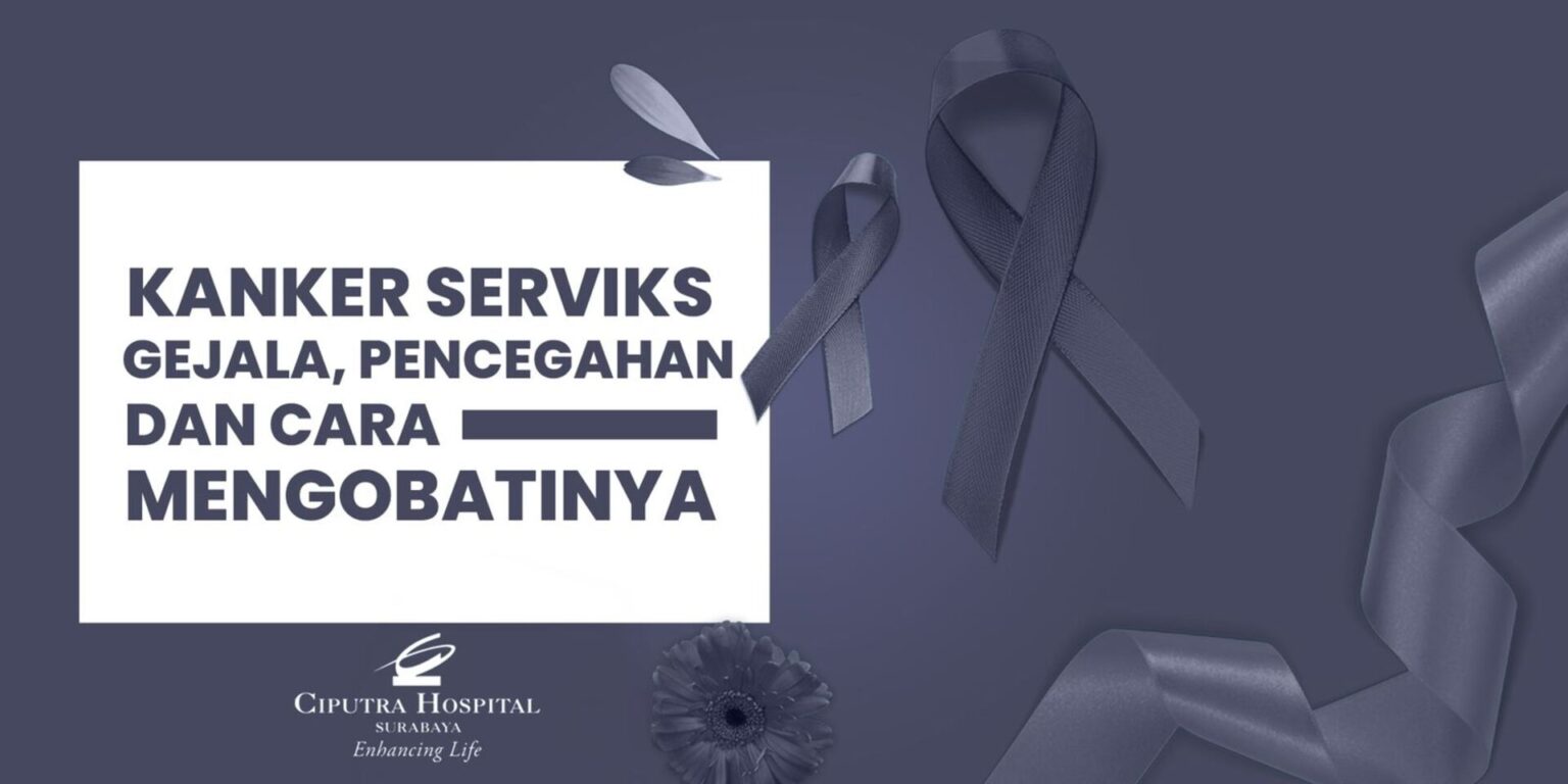 Kanker Serviks: Gejala, Pencegahan dan Cara Mengobatinya – Ciputra Hospital Surabaya